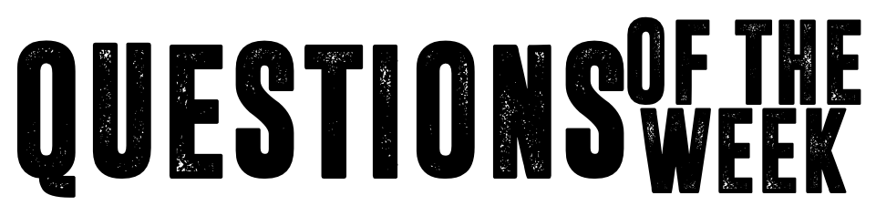 Questions of the Week (02/18/19)