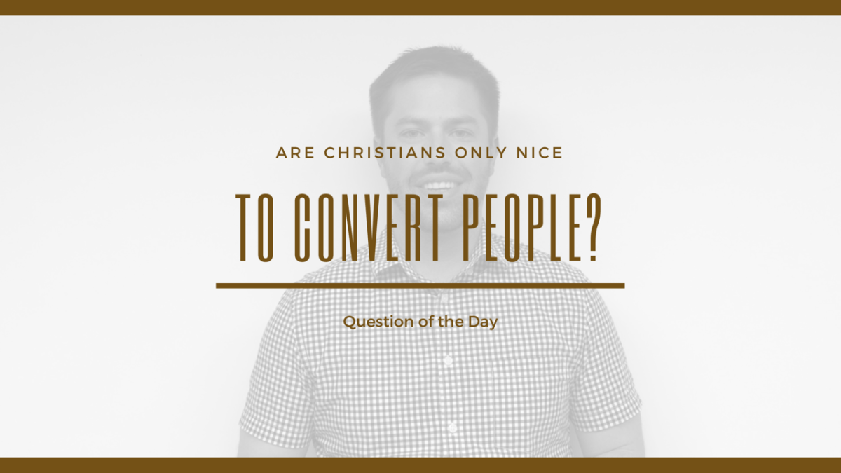 Are Christians only nice to convert people?
